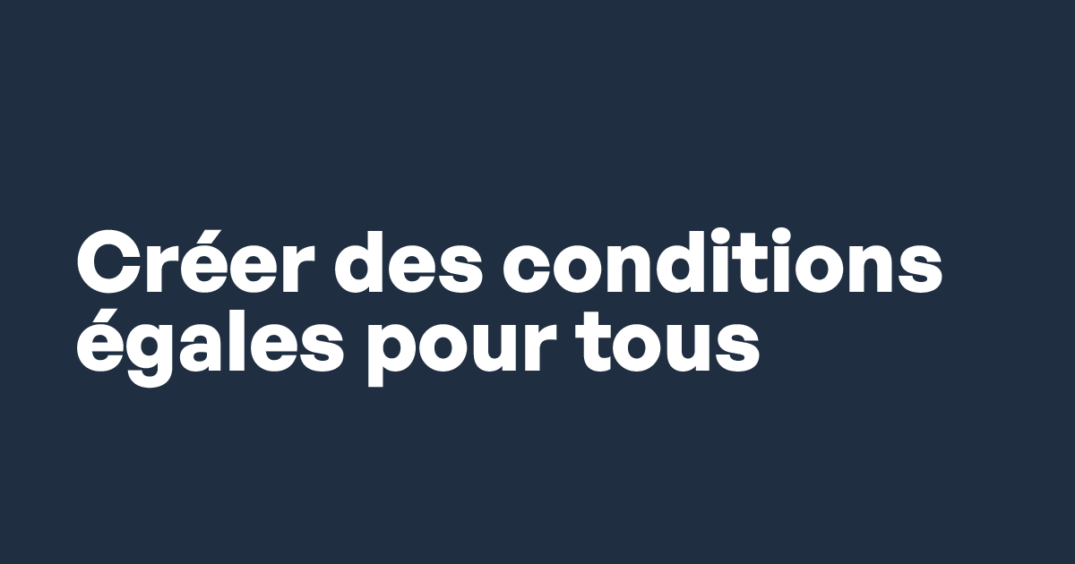 Créer des conditions égales pour tous